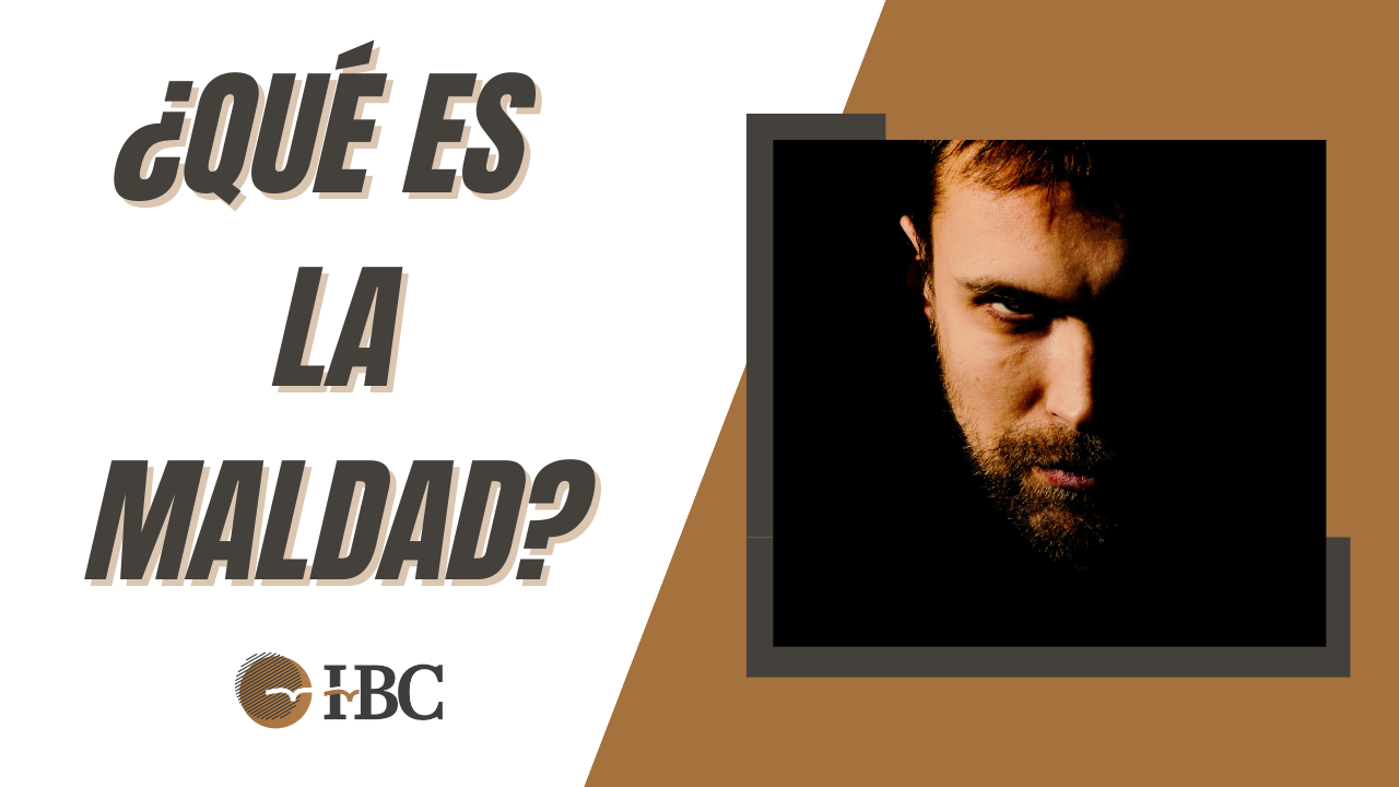 ¿Qué es la maldad? - Iglesia Bíblica de Colmenar